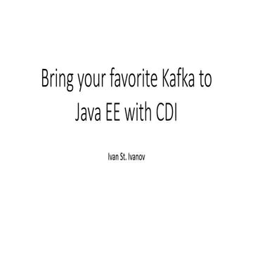 Bring Your Favorite Kafka to Java EE with CDI | PPT