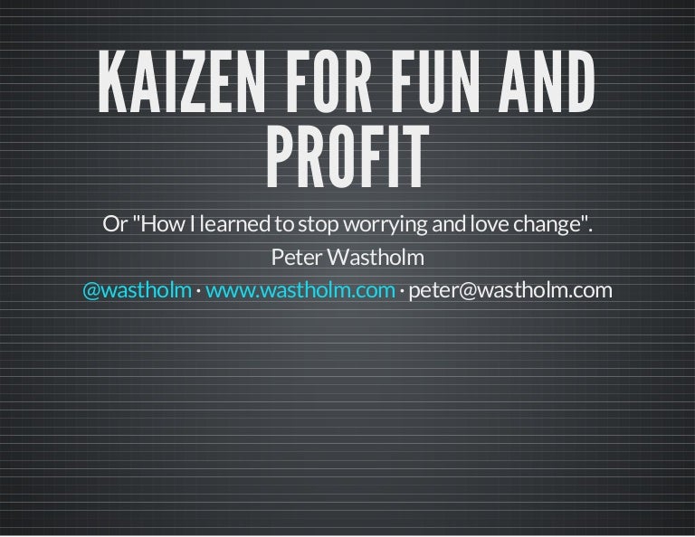Kaizen for Fun and Profit