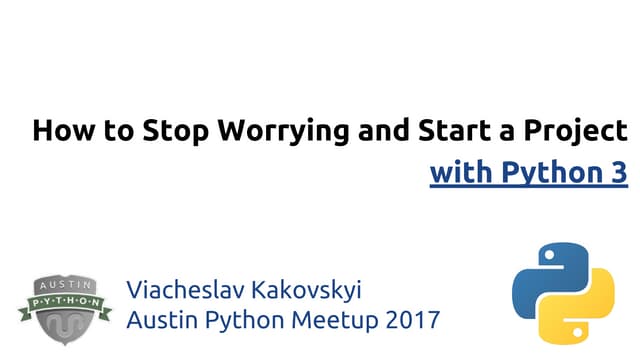 Austin Python Meetup 2017 How To Stop Worrying And Start A Project With Python 3 Ppt 5204