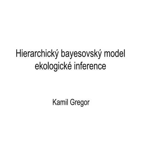 Kamil Gregor: Hierarchický bayesovský model ekologické inference ...