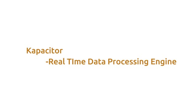 Kapacitor - Real Time Data Processing Engine | PPT Kapacitor - Real Time Data Processing Engine | PPT