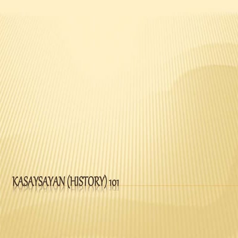 Kasaysayan (history) 101 | PPTX