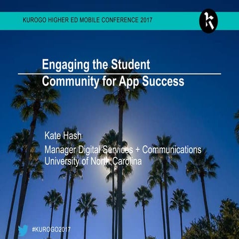 Kurogo Higher Ed Mobile Conference 2017: Mobile Engagement: For the ...