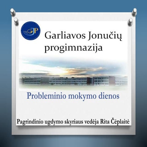 Kauno r. Garliavos Jonučių progimnazija. Probleminio mokymosi dienos | PPT