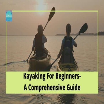 Kayaking For Beginners- A Comprehensive Guide | PPT
