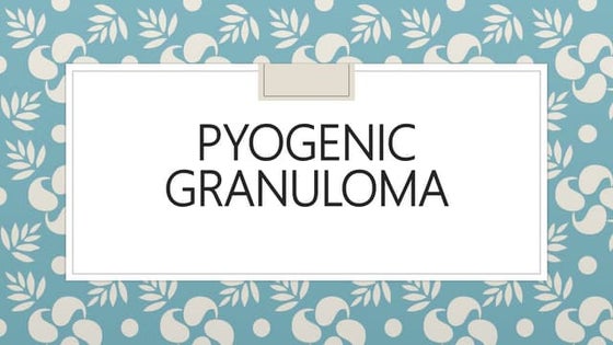 Apa itu pyogenic granuloma dan ciri cirinya | PPT