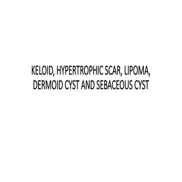 keloid, hyper scar, lipoma, derm cyst, seb cyst.pptx