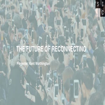 The Future of Reconnecting | Seattle Interactive Conference 2018 | PPT