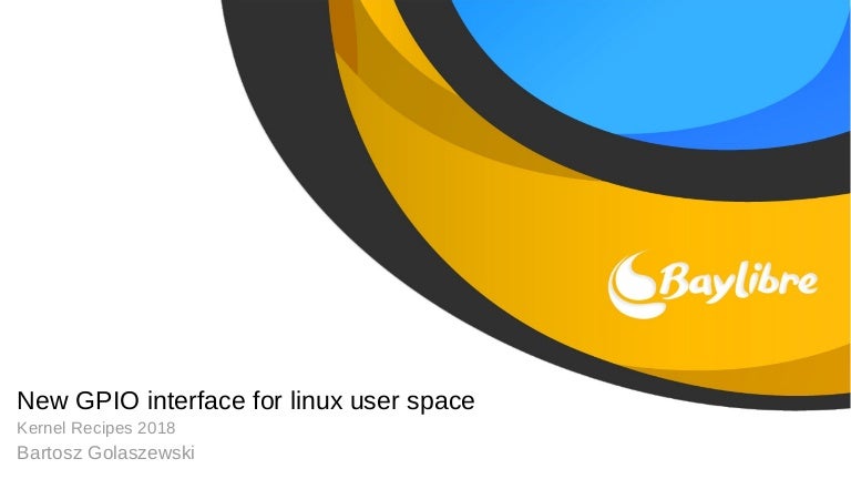 Kernel Recipes 2018 - New GPIO interface for linux user space - Barto… Kernel Recipes 2018 - New GPIO interface for linux user space - Barto…