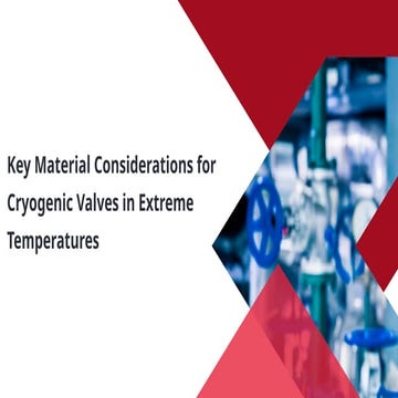 Understanding the Importance of Material Selection in Cryogenic Valves ...