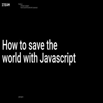 How to Save the World with Javascript @ Nordic.js 2022 | PPT