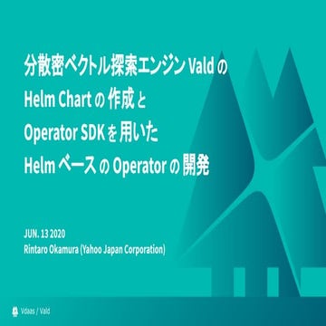分散密ベクトル探索エンジン Vald の Helm Chart の作成と Operator SDK を用いた Helm ベースの Operator の開発 | PDF