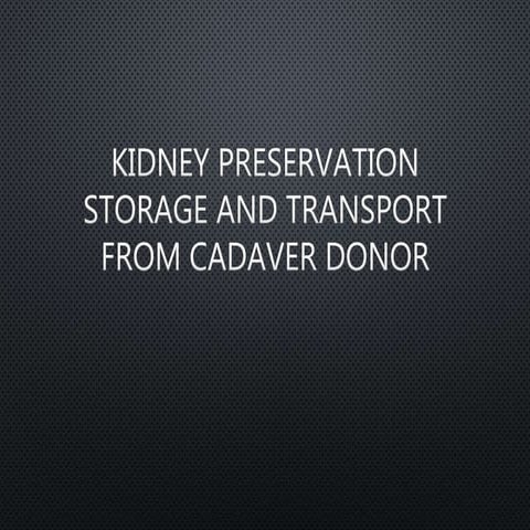 Kidney preservation storage and transport from cadaver donor | PPTX