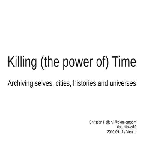 Killing (the Power of) Time. Archiving selves, cities, histories and ...