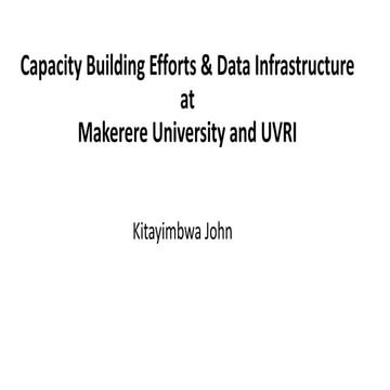 Capacity Building Efforts & Data Infrastructure at Makerere University and UVRI/Kitayibwa John | PDF