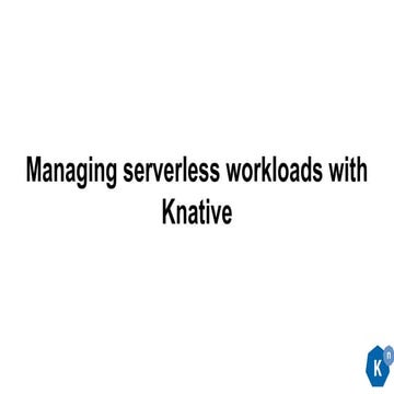 Managing Serverless Workloads With Knative Ppt 5084