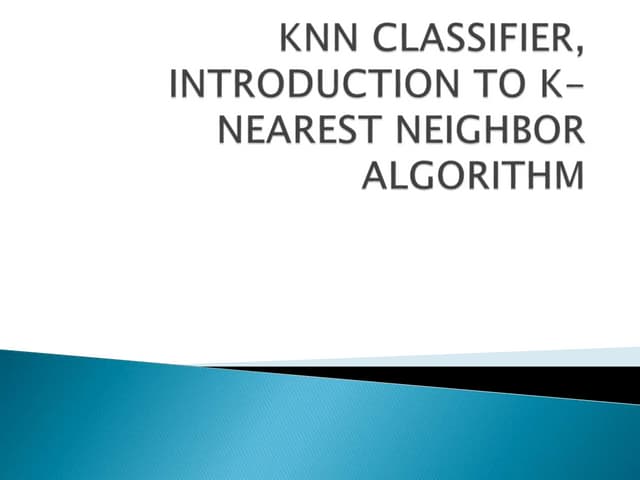 KNN CLASSIFIER, INTRODUCTION TO K-NEAREST NEIGHBOR ALGORITHM.pptx KNN CLASSIFIER, INTRODUCTION TO K-NEAREST NEIGHBOR ALGORITHM.pptx