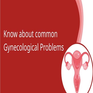 Know about common Gynecological Problems | PPTX