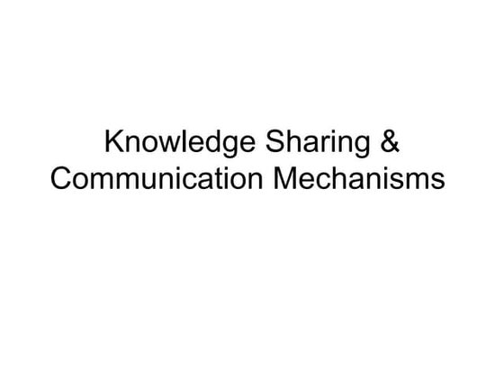 Knowledge sharing & communication mechanisms | PPT