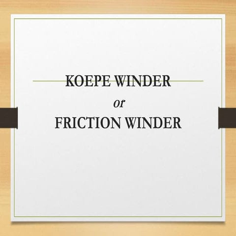 Kope winder or friction winder ppt | PPTX