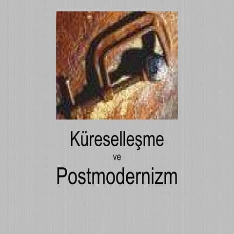 KÜRESELLEŞME VE POSTMODERNİZM | PPT