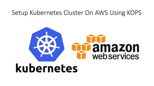 Setup Kubernetes Cluster On AWS Using KOPS | PPT Setup Kubernetes Cluster On AWS Using KOPS | PPT