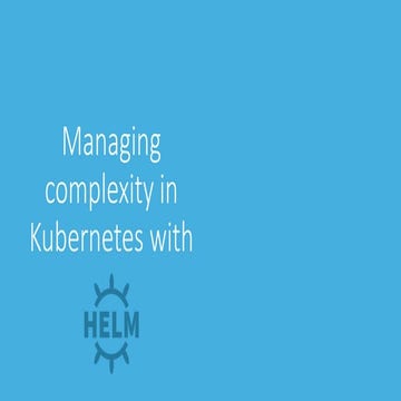 Manage Kubernetes Application Complexity With Helm Ppt