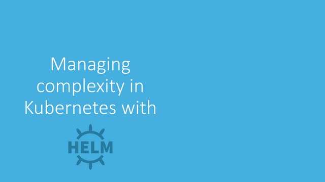 Manage Kubernetes Application Complexity With Helm Ppt
