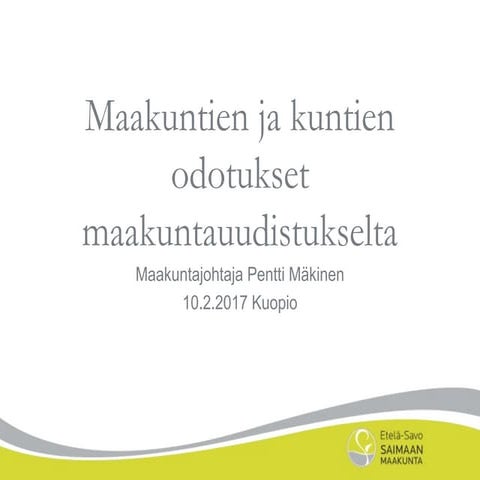 Maakuntien ja kuntien odotukset maakuntauudistukselta / Pentti Mäkinen | PPT