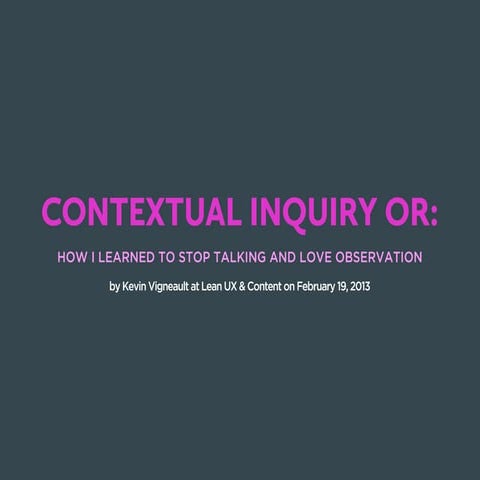 Contextual Inquiry or: How I Learned to Stop Talking and Love ...