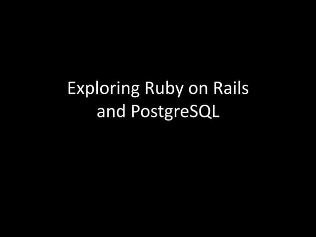 Exploring Ruby on Rails and PostgreSQL | PPT Exploring Ruby on Rails and PostgreSQL | PPT