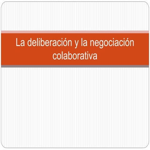La deliberación y la negociación colaborativa | PPTX