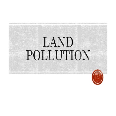 Land-Pollution and Harmful Activities of humans | PPT