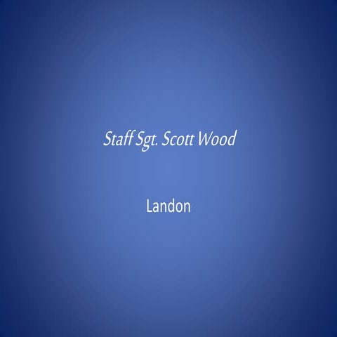 Staff Sgt. Scott Wood by: Landon Wood | PPTX