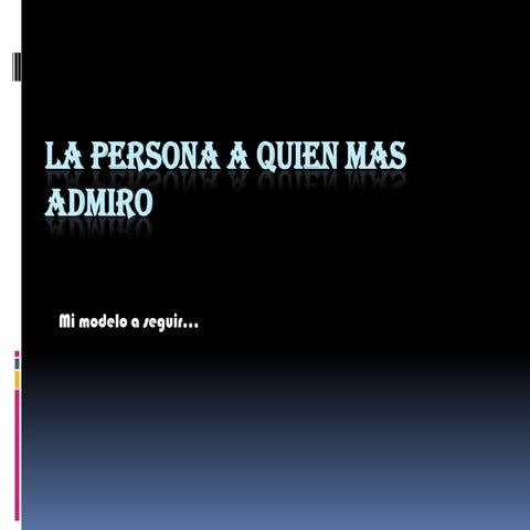 La persona a quien mas admiro | PPTX