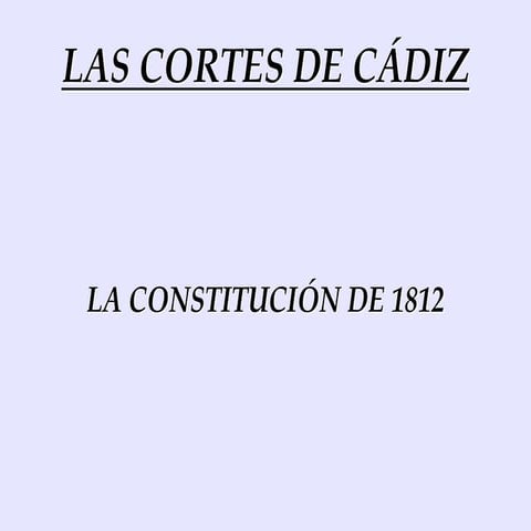 Las Cortes De Cádiz y la Constitución de 1812 | PPTX