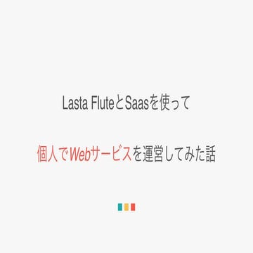 Lasta FluteとSaasを使って 個人でWebサービスを運営してみた話 | PPT