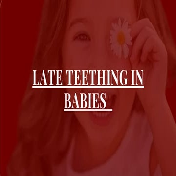 "Late Teething in Babies: Expert Insights and Advice" | PPT