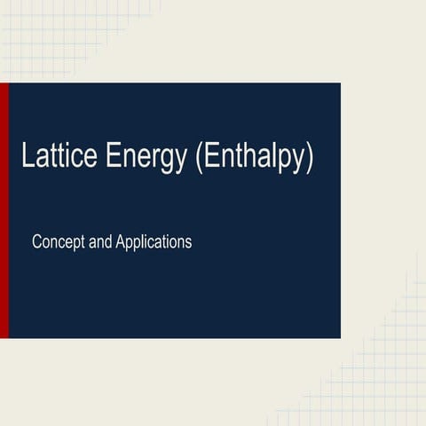Lattice Energy and Enthalpy: Concept and applications. | PPTX