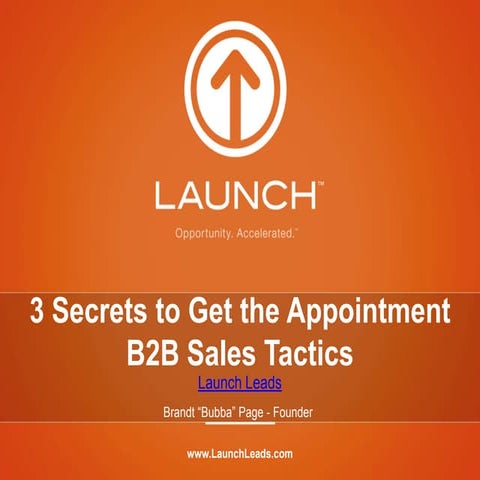 Launch Leads: 3 Secrets to Get B2B Sales Appointments - Presentation for the Worlds Largest ...