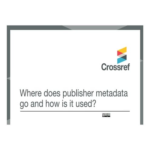 Crossref webinar: Laura Wilkinson - Where does publisher metadata go and how is it used? 9-11-18 ...