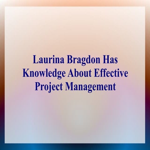 Laurina bragdon has knowledge about effective project management | PPT