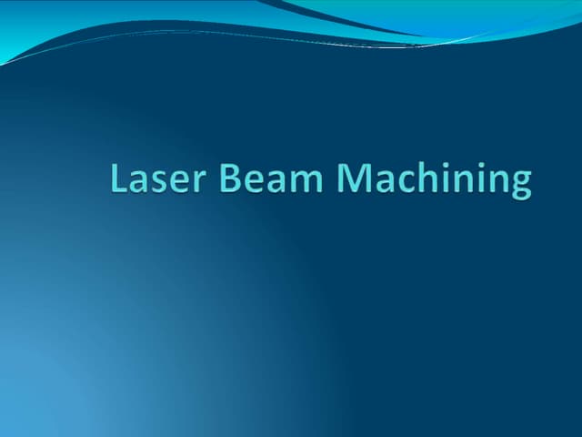 Laser beam machining APPLICATION AND WORKING(LBM).pptx