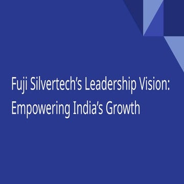 Fuji Silvertech’s Leadership Vision: Empowering India’s Growth | PPT