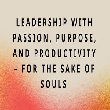 Leadership with passion, purpose and productivity for the sake of souls ...