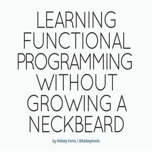 Learning Functional Programming Without Growing A Neckbeard Ppt 3231