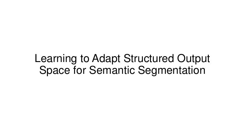 Learning To Adapt Structured Output Space For Semantic