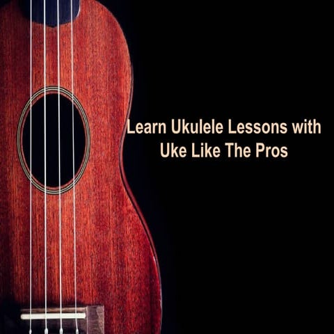 Learn Ukulele Lessons with Uke Like The Pros | PPT