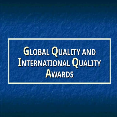 GLOBAL QUALITY AND INTERNATIONAL QUALITY AWARDS | PPT