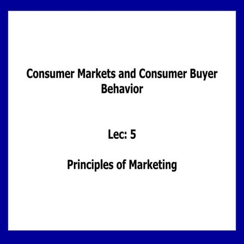 Lec 05 Consumer Markets and Consumer Buyer Behavior.PPT